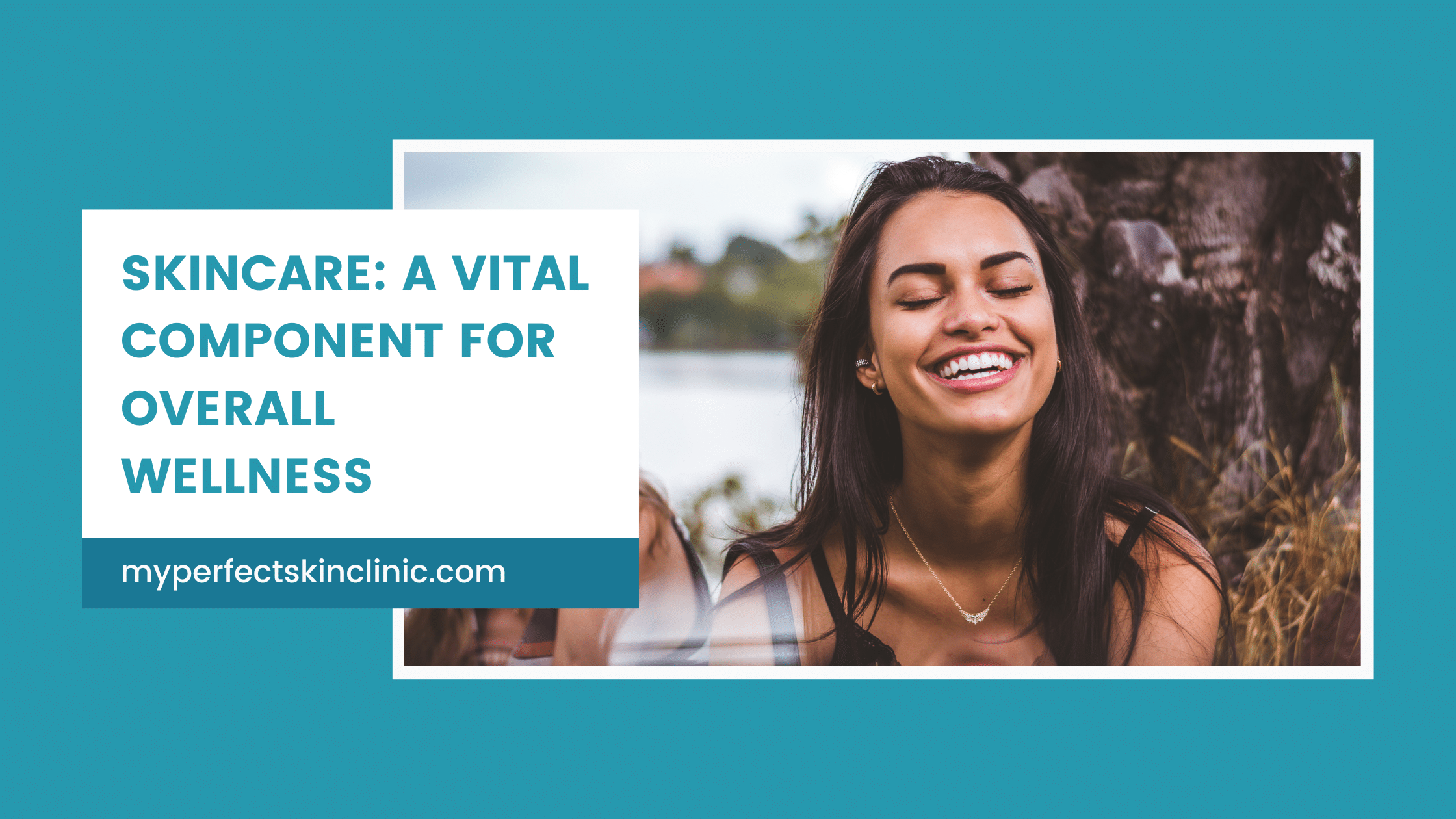 The Vital Importance of Skin Care - My Perfect Skin Clinic